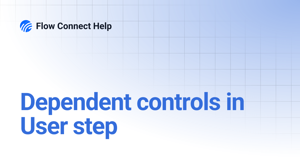 Dependent controls in User step | Flow Connect Help