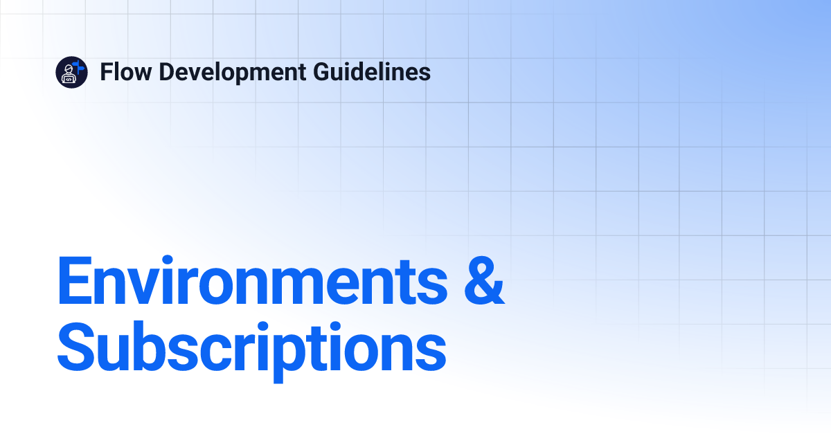 Environments & Subscriptions | Flow Development Guidelines