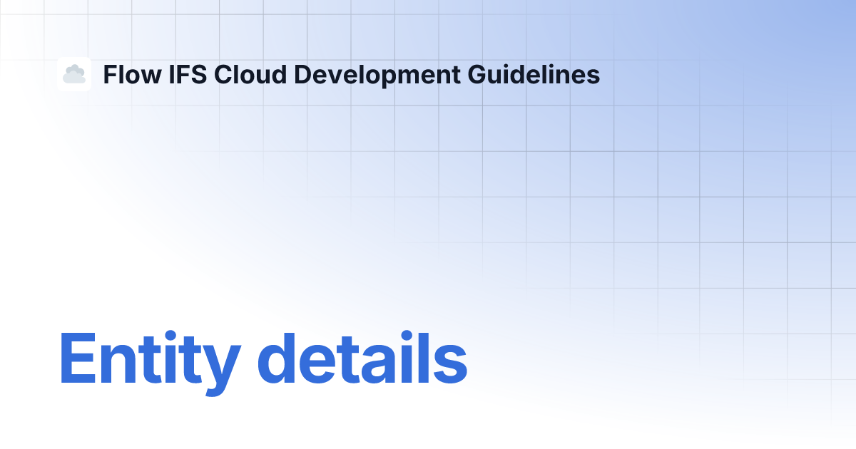 Entity details | Flow IFS Cloud Development Guidelines Entity details | Flow IFS Cloud Development Guidelines