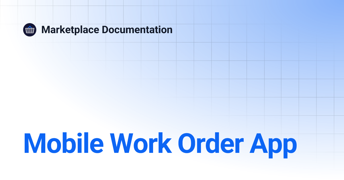 Mobile Work Order App | Marketplace Documentation