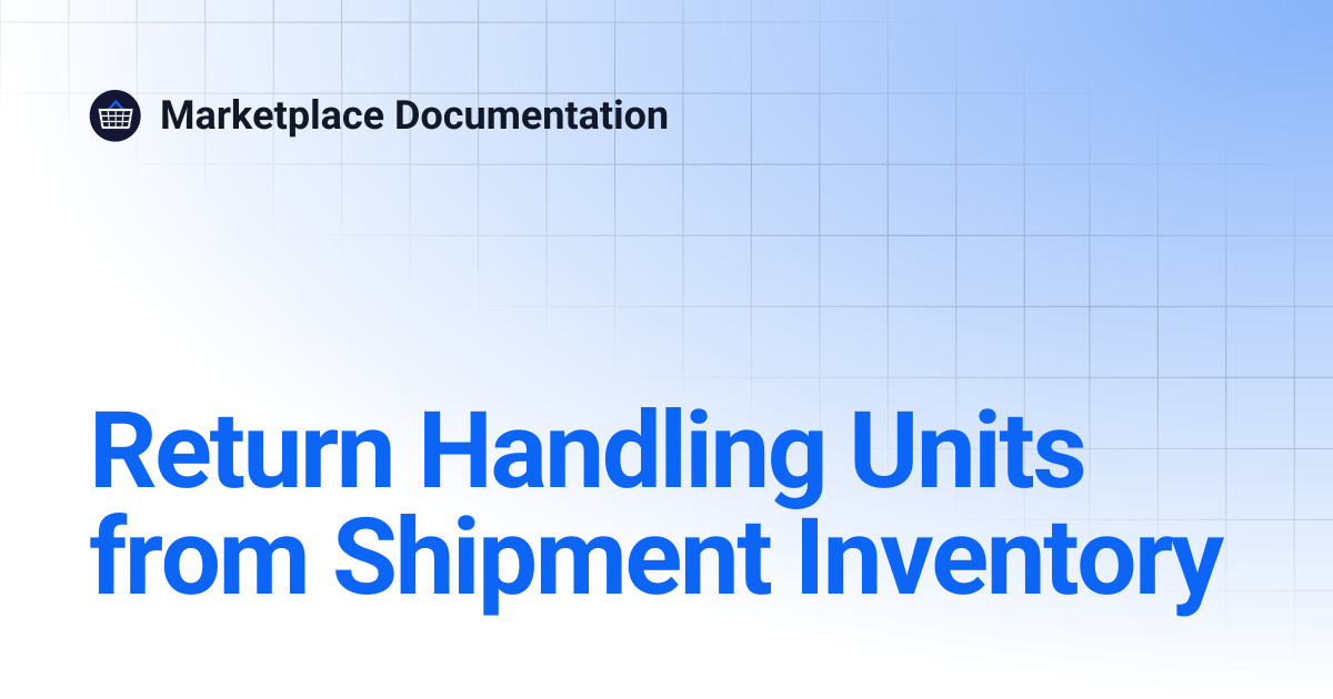 Return Handling Units from Shipment Inventory | Marketplace Documentation