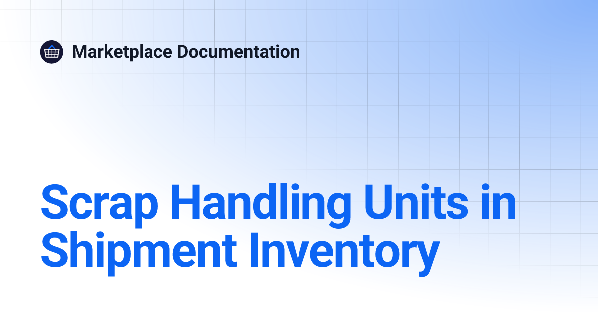 Scrap Handling Units in Shipment Inventory | Marketplace Documentation
