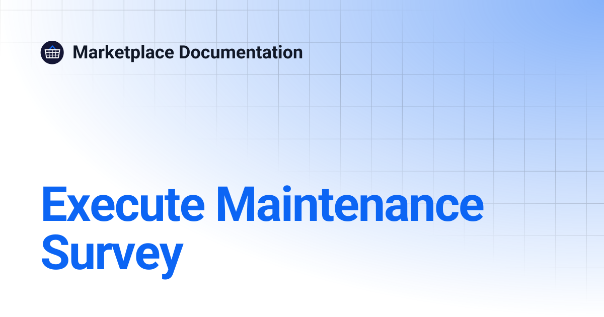 Execute Maintenance Survey | Marketplace Documentation