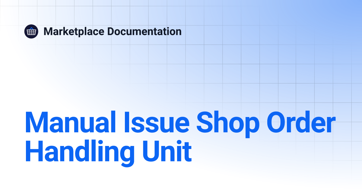 Manual Issue Shop Order Handling Unit | Marketplace Documentation Manual Issue Shop Order Handling Unit | Marketplace Documentation