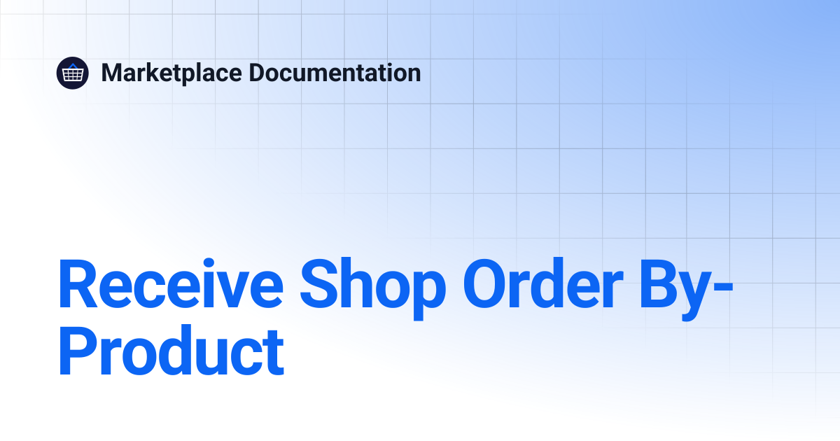 Receive Shop Order By-Product | Marketplace Documentation